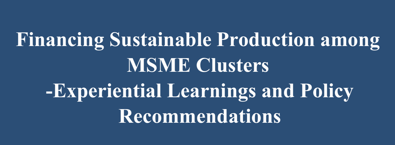 Financing Sustainable Production among MSME Clusters, Experiential ...