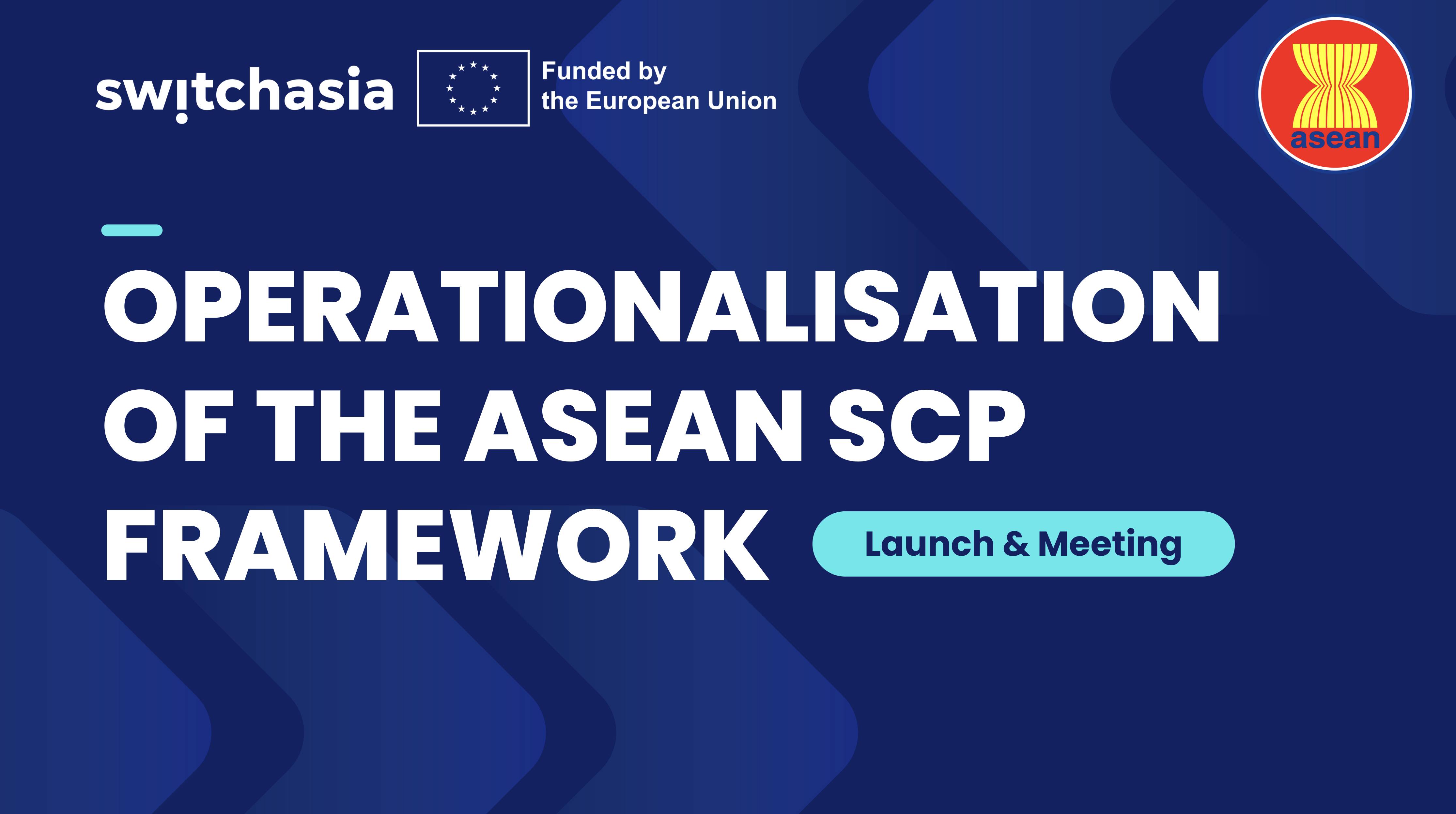 Launch and Meeting on the Operationalisation of the ASEAN SCP Framework ...